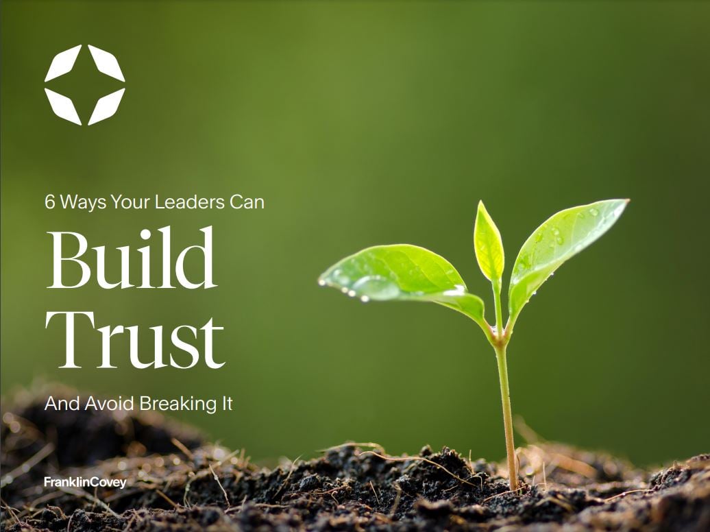 6 Ways your leaders build trust and avoid breaking it - FranklinCovey ...